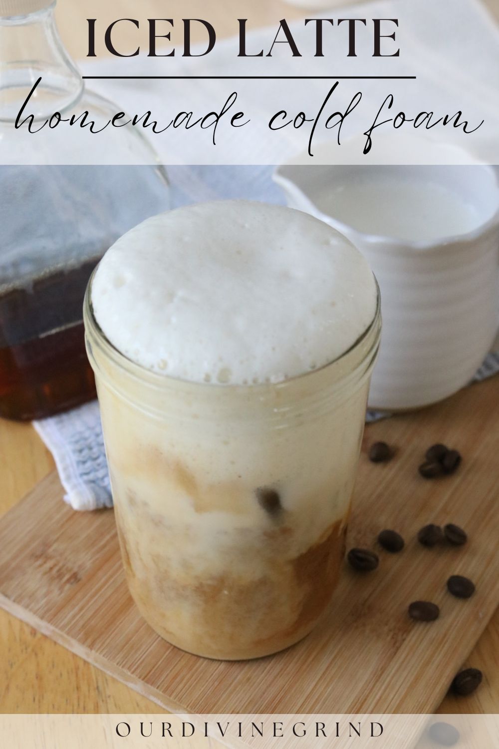 Iced Latte with Homemade Cold Foam - Our Divine Grind